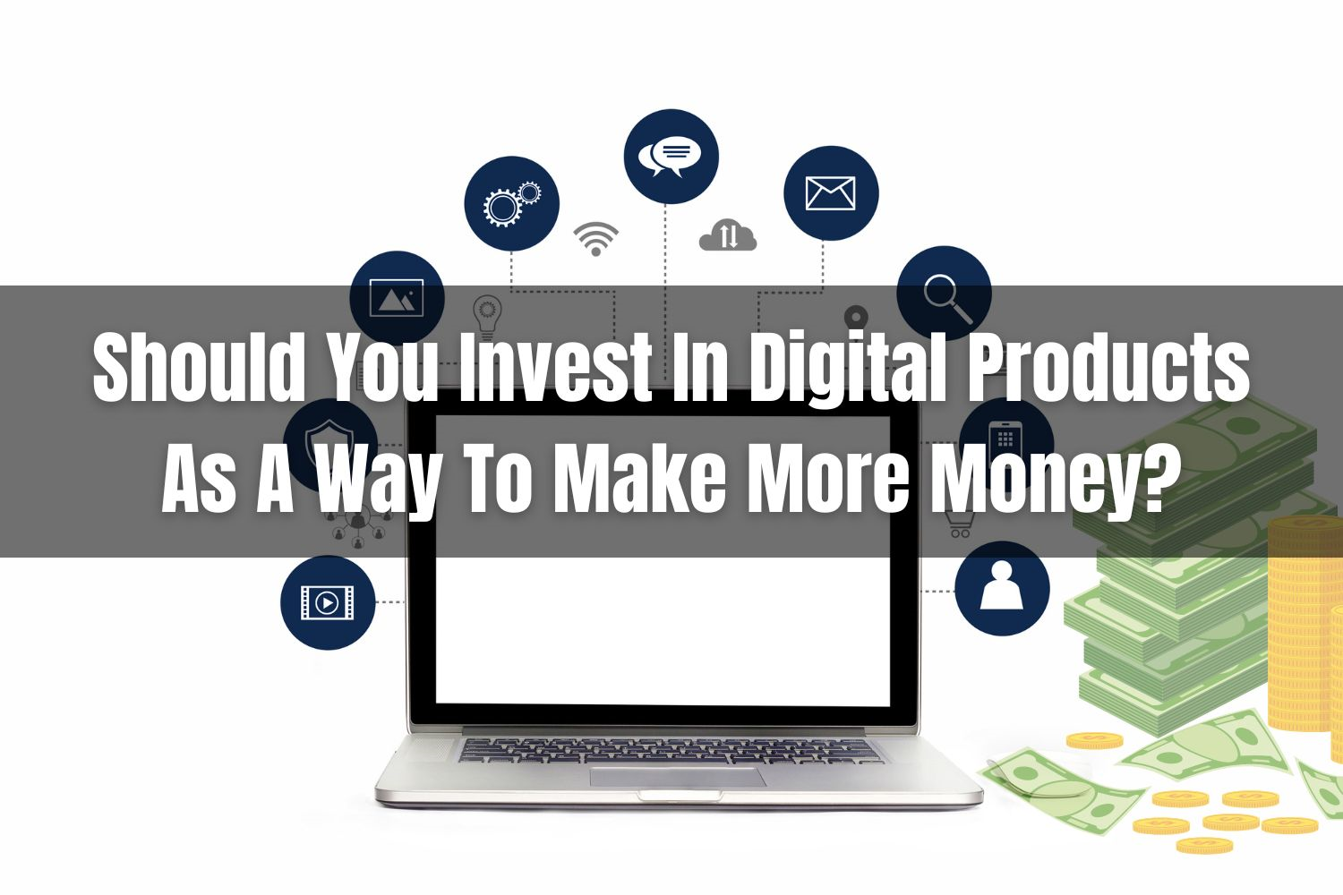 Should You Invest In Digital Products As A Way To Make More Money ...