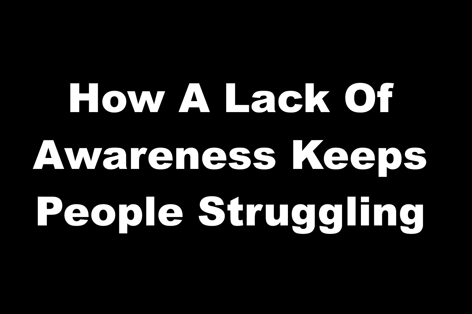 How A Lack Of Awareness Keeps People Struggling | Streetwise ...