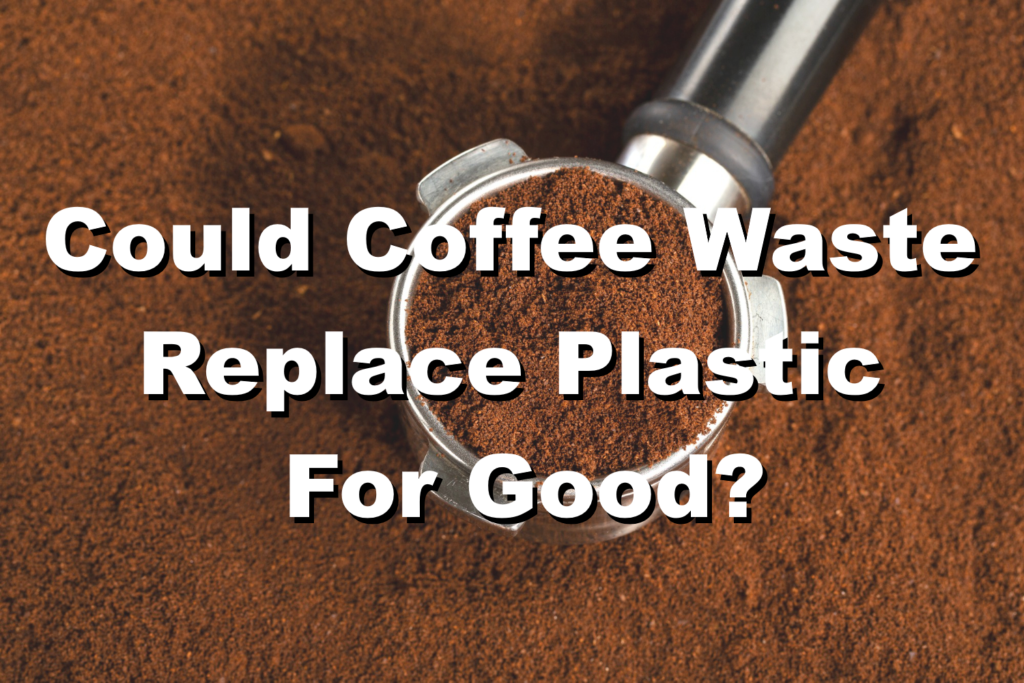 Could Coffee Waste Replace Plastic For Good? | Streetwise Publications Ltd.