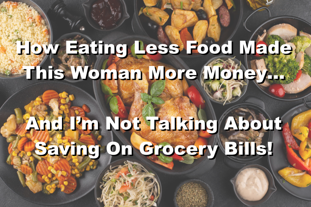 How Eating Less Food Made This Woman More Money… And I’m Not Talking ...