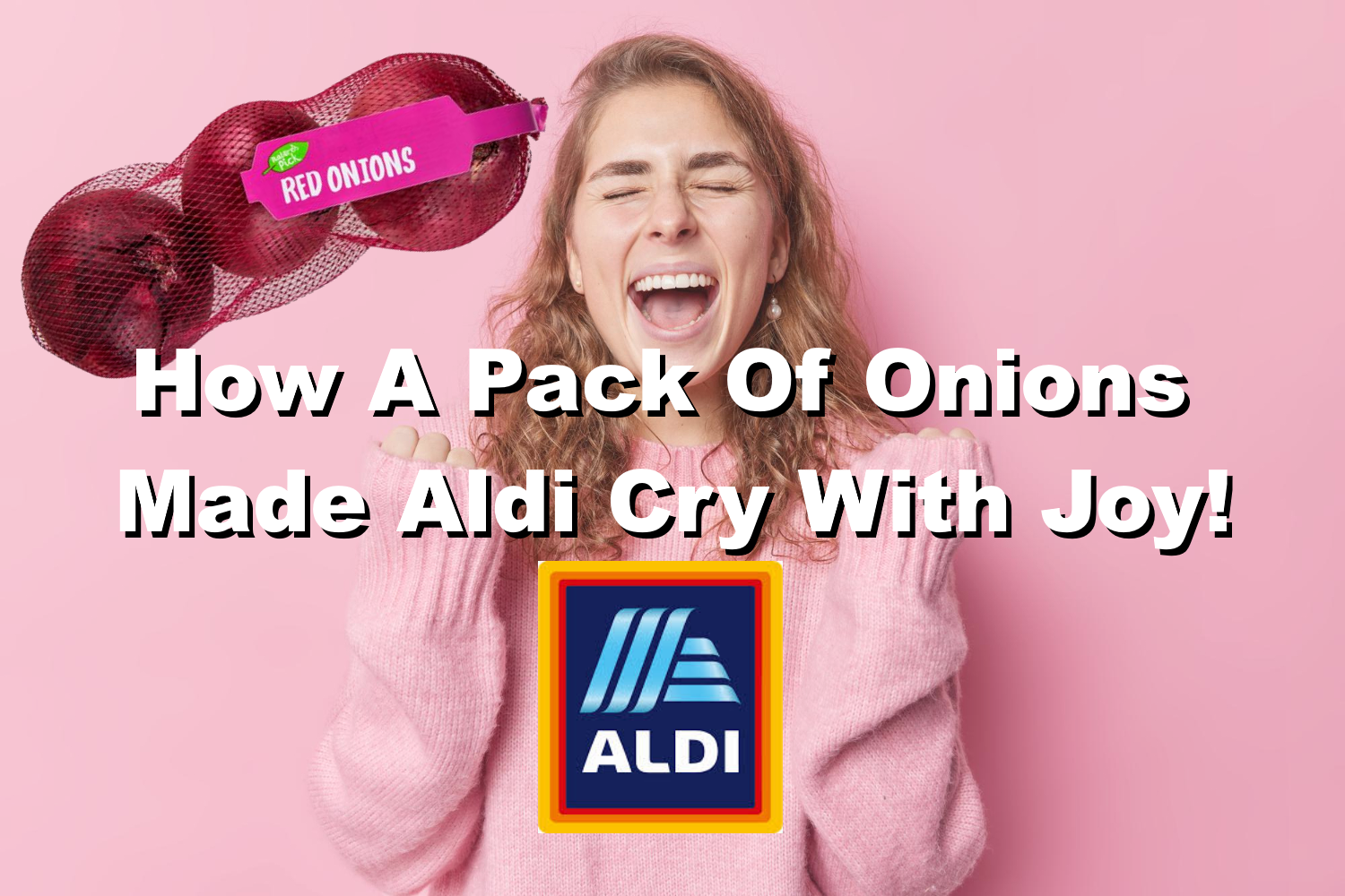 How A Pack Of Onions Made Aldi Cry With Joy! | Streetwise Publications Ltd.