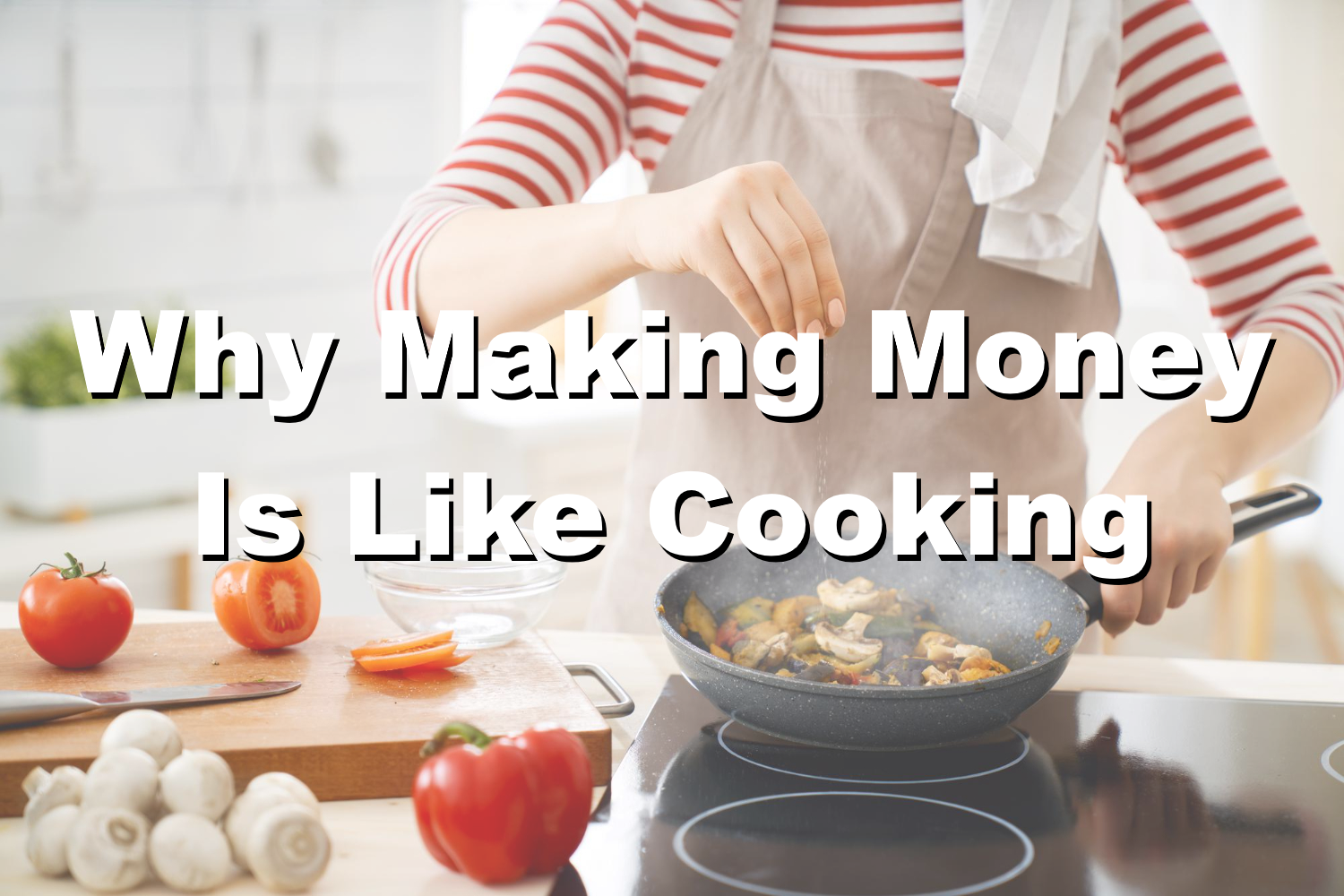 Why Making Money Is Like Cooking | Streetwise Publications Ltd.