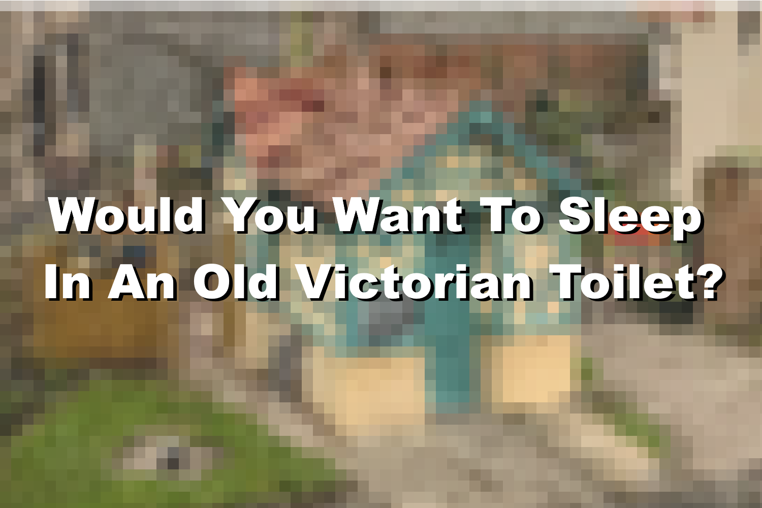 Would You Want To Sleep In An Old Victorian Toilet? | Streetwise ...