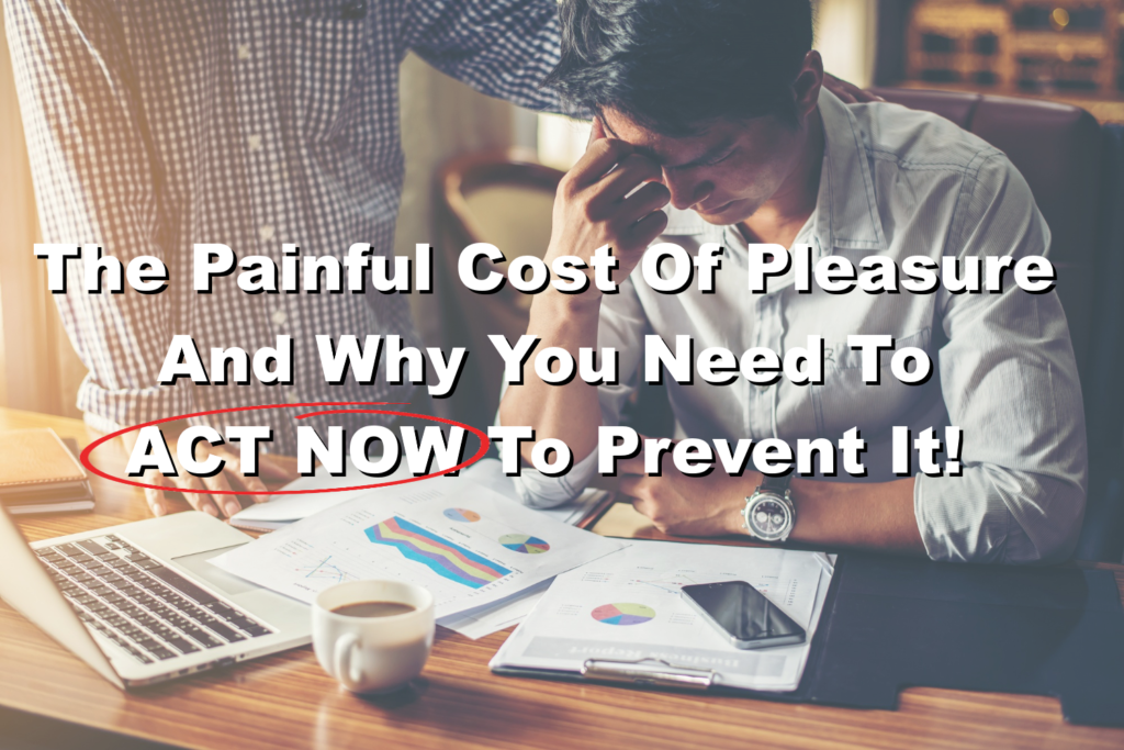 The Painful Cost Of Pleasure And Why You Need To ACT NOW To Prevent It ...
